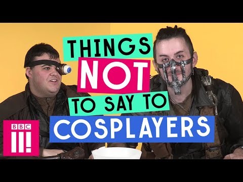 Things Not To Say To Cosplayers