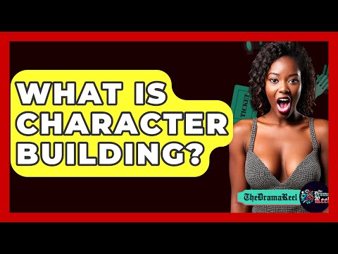 What Is Character Building? - The Drama Reel