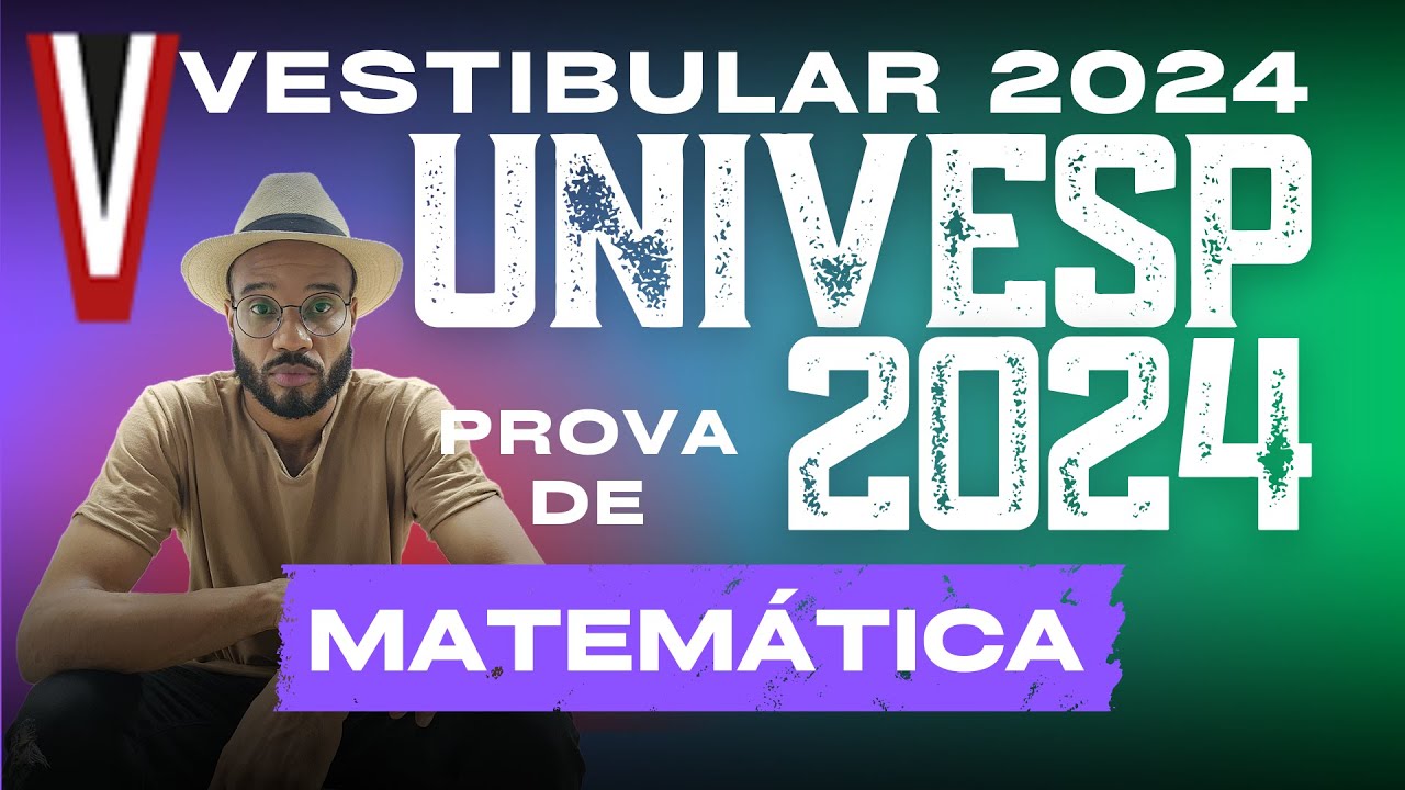 CORREÇÃO DO VESTIBULAR UNIVESP 2 SEMESTRE DE 2024 - PROVA DE MATEMÁTICA - UNIVESP 26/05/2024