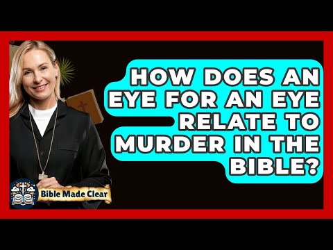 How Does An Eye For An Eye Relate To Murder In The Bible? - BibleMadeClear.com