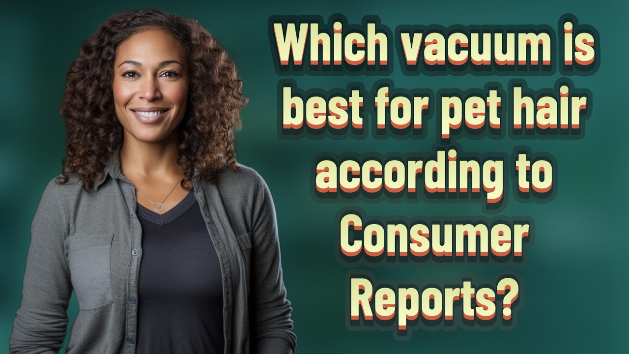 Which vacuum is best for pet hair according to Consumer Reports?