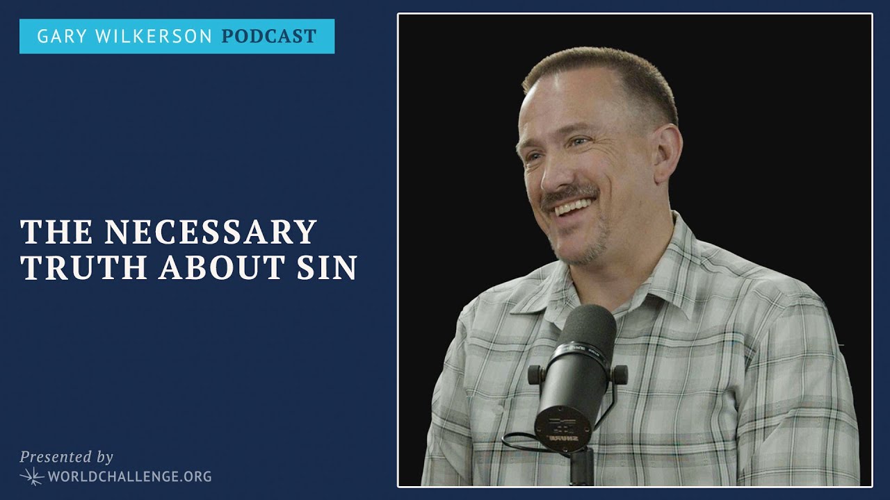 The Necessary Truth about Sin - Gary Wilkerson Podcast (w/Joshua West, WC NextGen Ministries) - 227