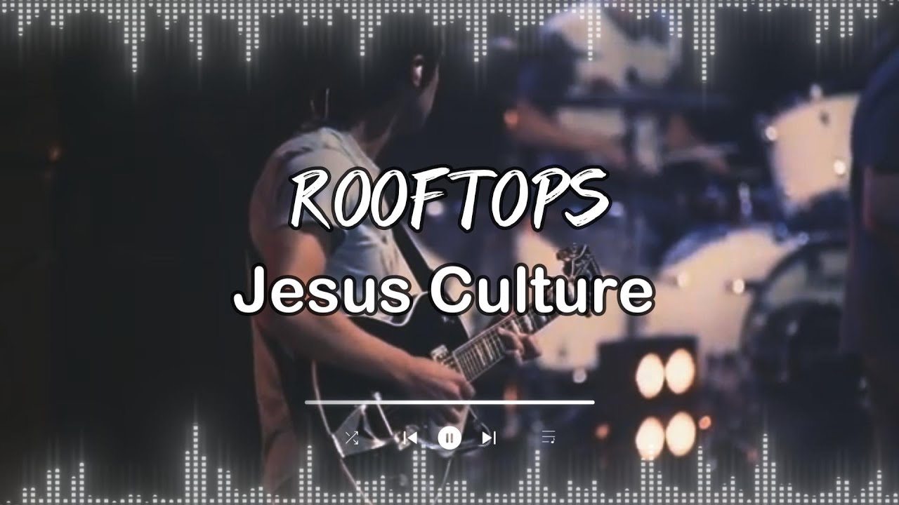 Rooftops - Chords and Lyrics - JESUS CULTURE