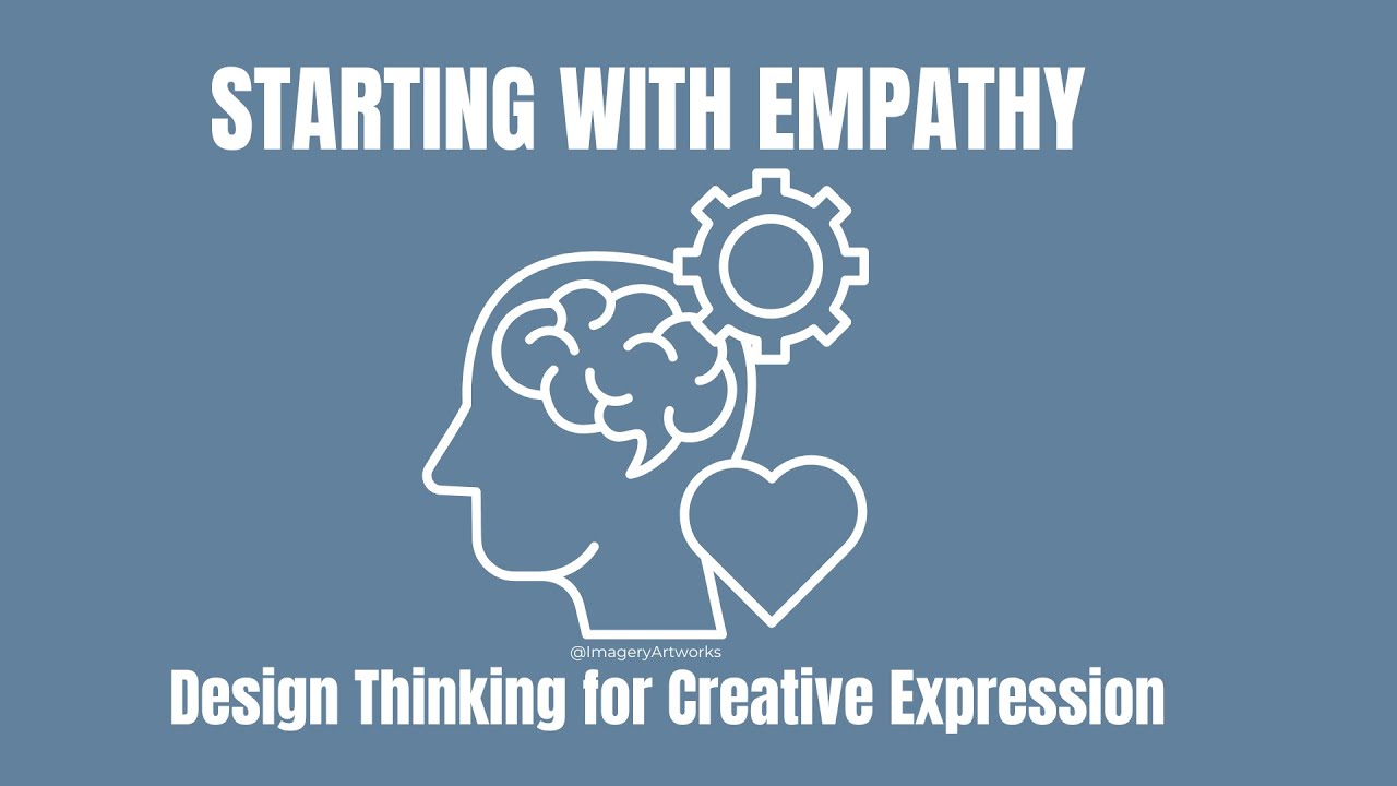 Starting With Empathy: Design Thinking for Creative Expression