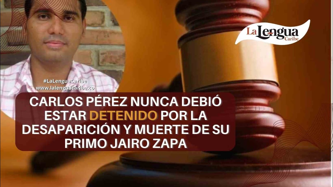 Carlos Pérez Nunca Debió Estar Detenido Por La Desaparición Y Muerte De