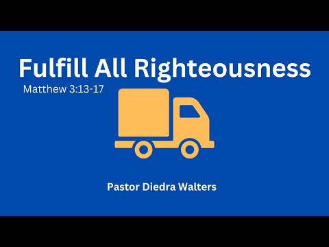 Fulfill All Righteousness - Pastor Diedra Walters