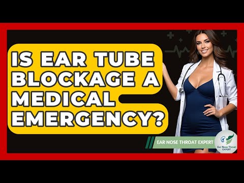 Is Ear Tube Blockage A Medical Emergency? - Ear Nose Throat Expert