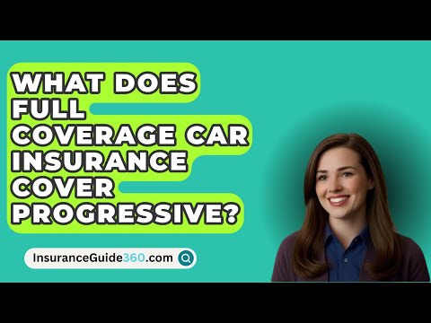What Does Full Coverage Car Insurance Cover Progressive? - InsuranceGuide360.com