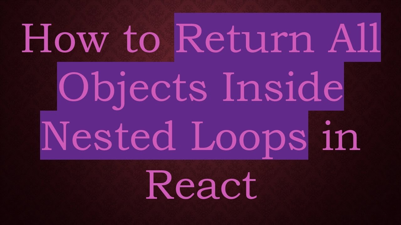 How to Return All Objects Inside Nested Loops in React