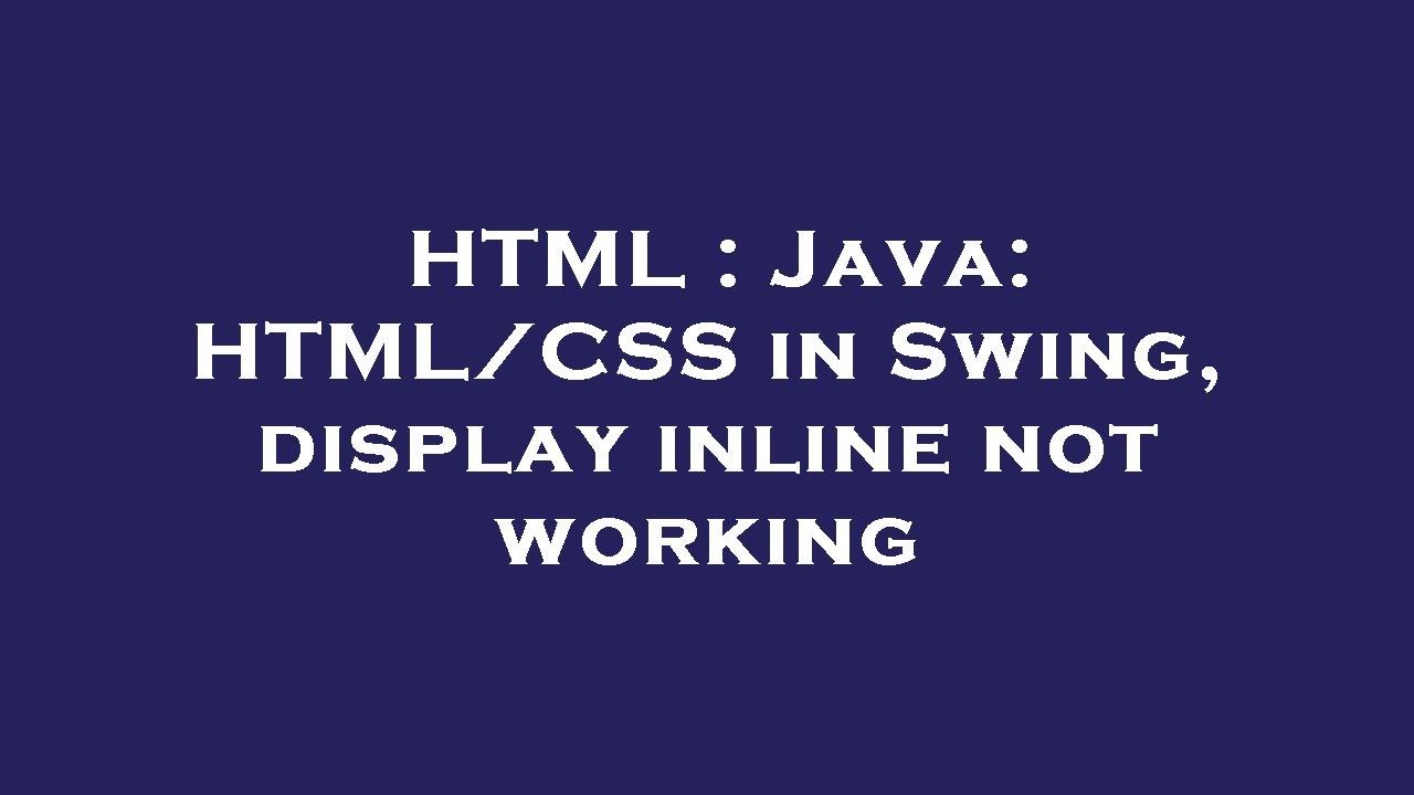 HTML : Java: HTML/CSS in Swing, display inline not working