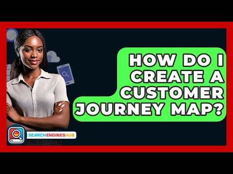How Do I Create A Customer Journey Map? - SearchEnginesHub.com