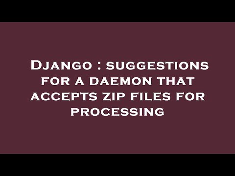 Django : suggestions for a daemon that accepts zip files for processing
