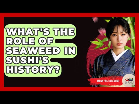 What's The Role Of Seaweed In Sushi's History? - Japan Past and Present