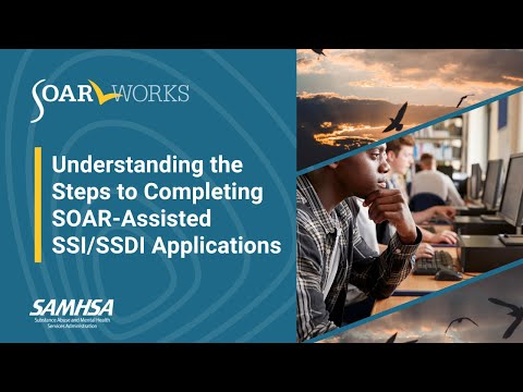 SOAR: Understanding the Steps to Completing SOAR-Assisted SSI/SSDI Applications