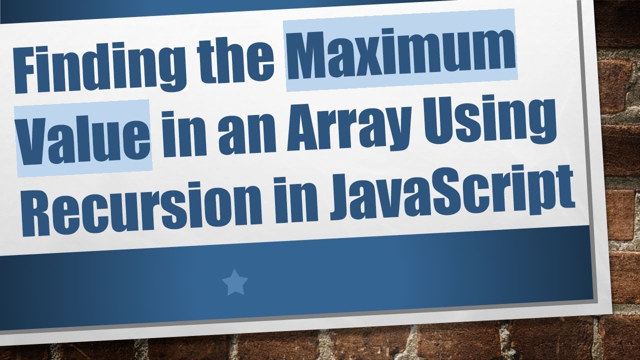 Finding the Maximum Value in an Array Using Recursion in JavaScript