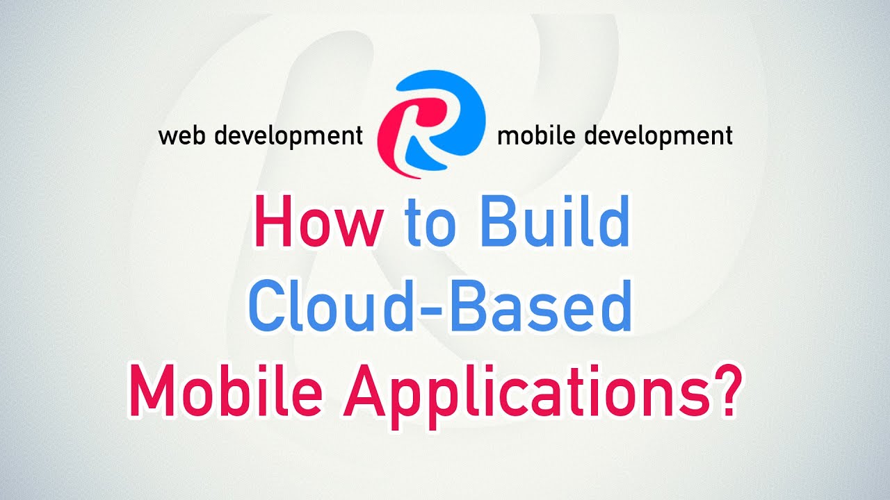 How To Build Cloud-Based Mobile Applications?