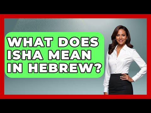 What Does Isha Mean In Hebrew? - Jewish Teachings For All