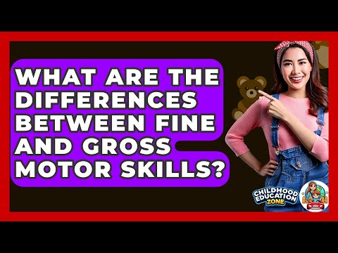 What Are The Differences Between Fine And Gross Motor Skills? - Childhood Education Zone