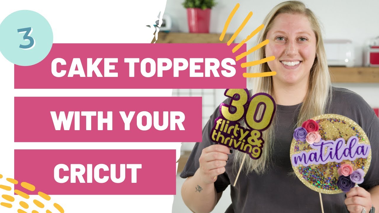 3 Ways To Make Cake Toppers With Your Cricut