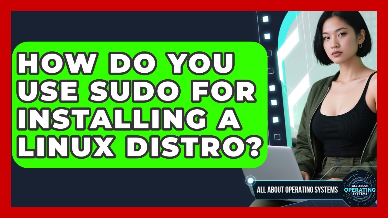 How Do You Use Sudo For Installing A Linux Distro? - All About Operating Systems