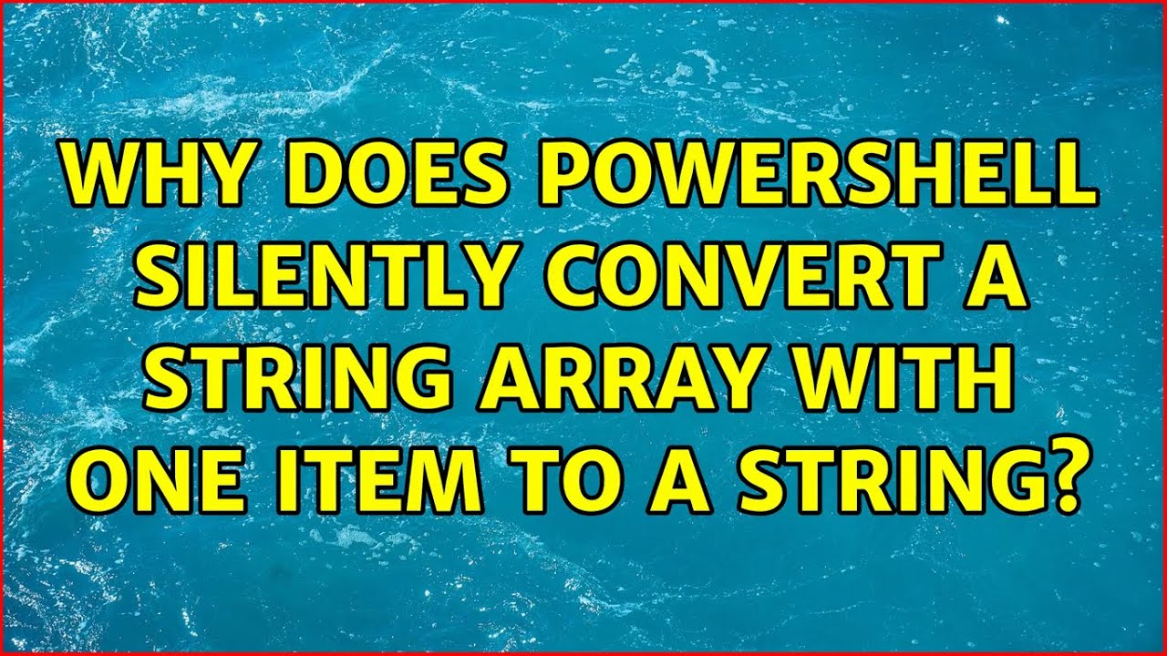 Why does Powershell silently convert a string array with one item to a string? (4 Solutions!!)