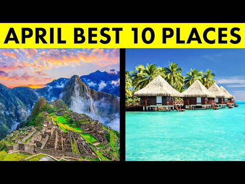 10 Best Places to Visit in April | 2025 Travel Guide