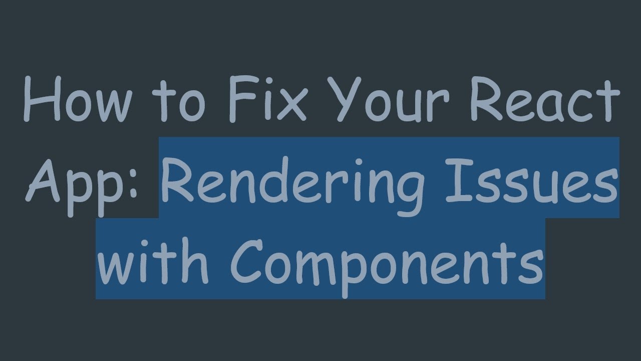 How to Fix Your React App: Rendering Issues with Components