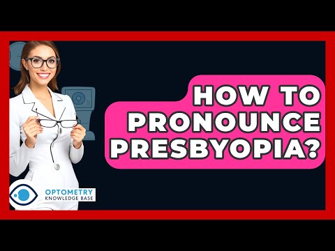 How To Pronounce Presbyopia? - Optometry Knowledge Base