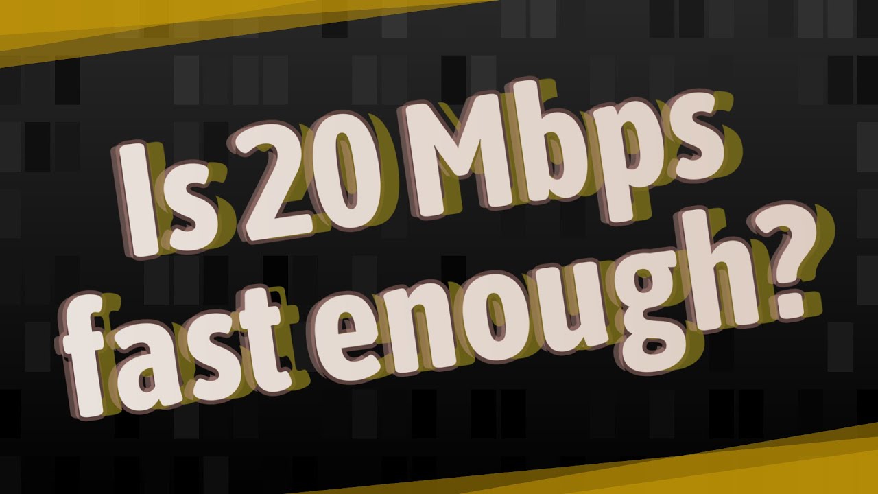 Is 20 Mbps fast enough?