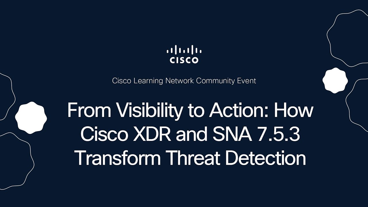 From Visibility to Action: How Cisco XDR and SNA 7.5.3 Transform Threat Detection