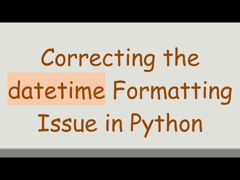 Correcting the datetime Formatting Issue in Python