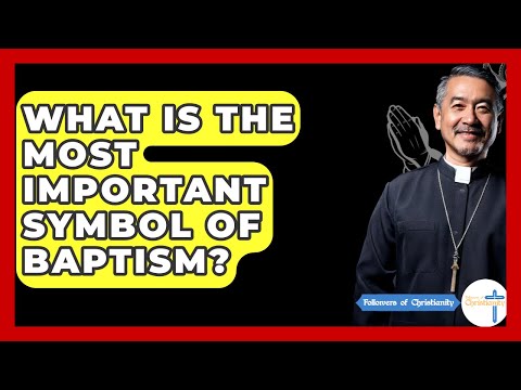 What Is The Most Important Symbol Of Baptism? - Followers Of Christianity