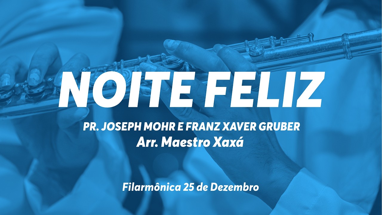 Noite Feliz — Pr. Joseph Mohr e Franz Xaver Gruber (Arr. Maestro Xaxá) — Filarmônica 25 de Dezembro