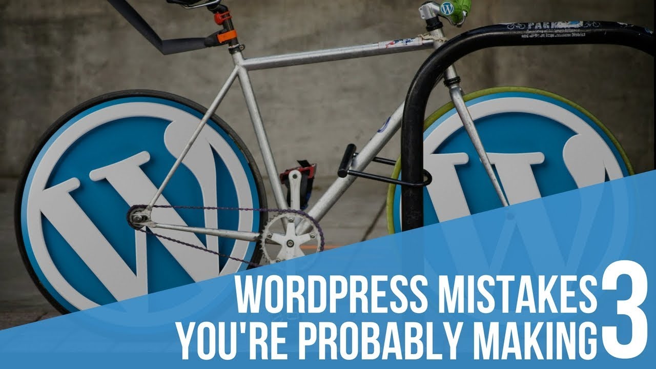 3 WordPress Mistakes You’re Probably Making
