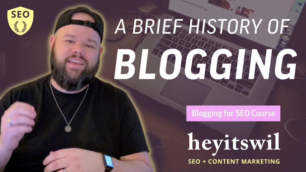 A Brief History of Blogging | Blogging for SEO Online Course | heyitswil