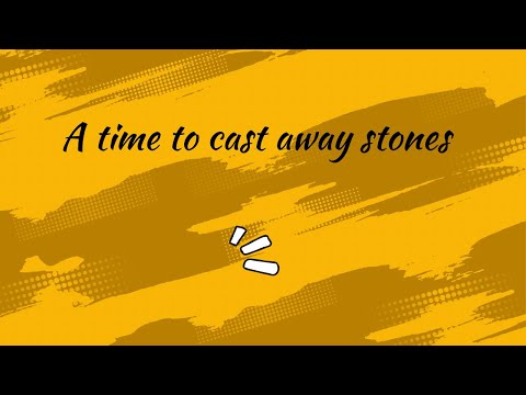 A time to cast away stones