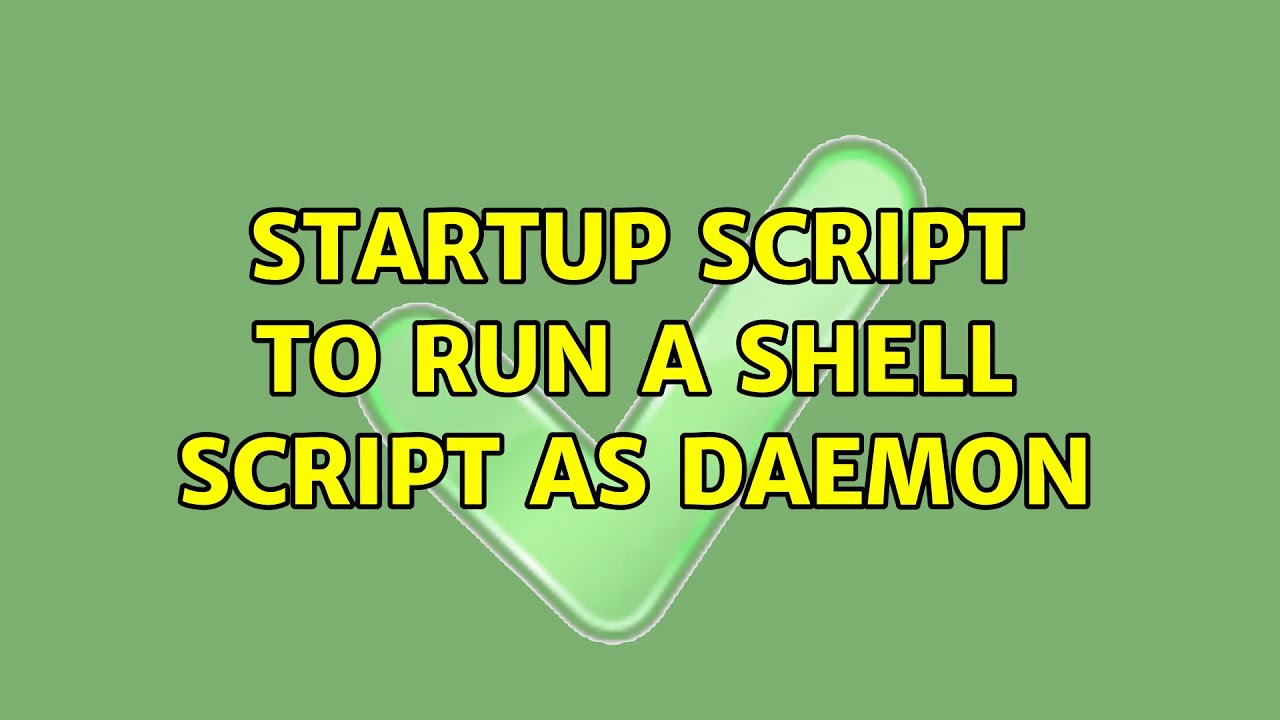 Startup script to run a shell script as daemon (2 Solutions!!)