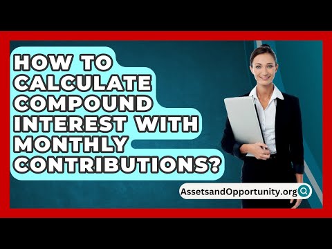 How To Calculate Compound Interest With Monthly Contributions? - AssetsandOpportunity.org