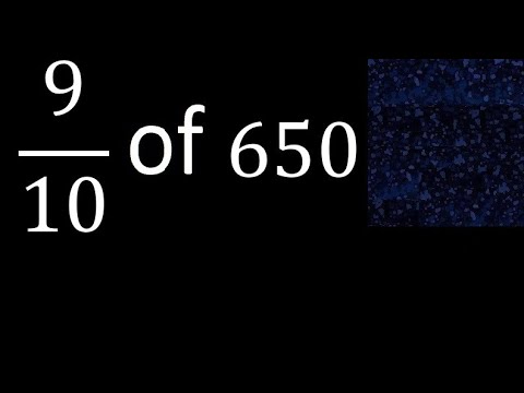 9/10 of 650 , fraction of a number or part of a whole number