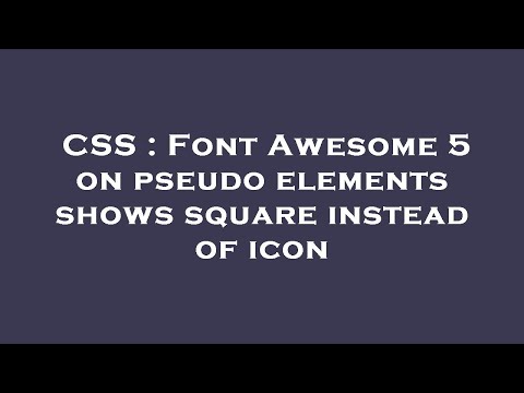 CSS : Font Awesome 5 on pseudo elements shows square instead of icon