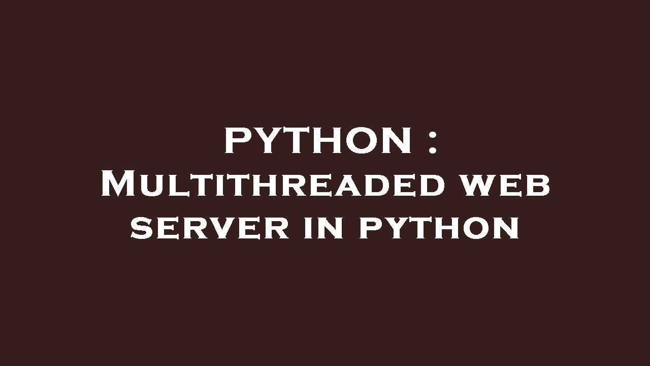 PYTHON : Multithreaded web server in python