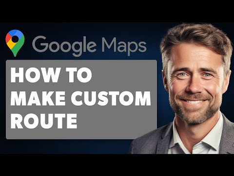 How to Make a Custom Route in Google Maps (Full 2024 Guide)