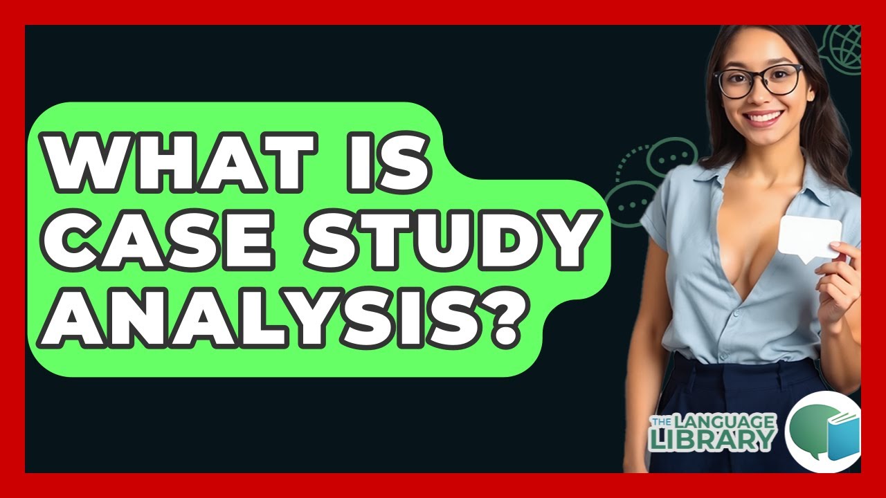 What Is Case Study Analysis? - The Language Library