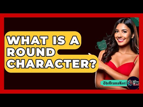 What Is A Round Character? - The Drama Reel