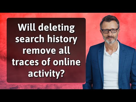 Will deleting search history remove all traces of online activity?