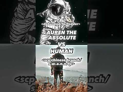 Auren the absolute(debunked) VS Human is scp chinese branch (scp foundation)