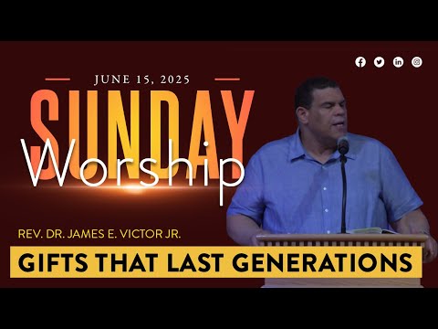 Rev. Dr. James E. Victor Jr. – "Gifts That Last Generations;" June 15, 2025