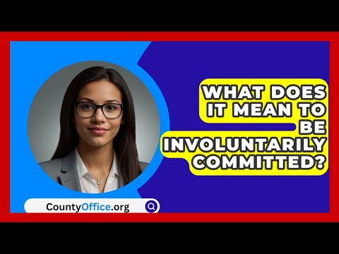 What Does It Mean To Be Involuntarily Committed? - CountyOffice.org