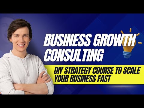 Business Growth Consulting: DIY Strategy Course to Scale Your Business Fast