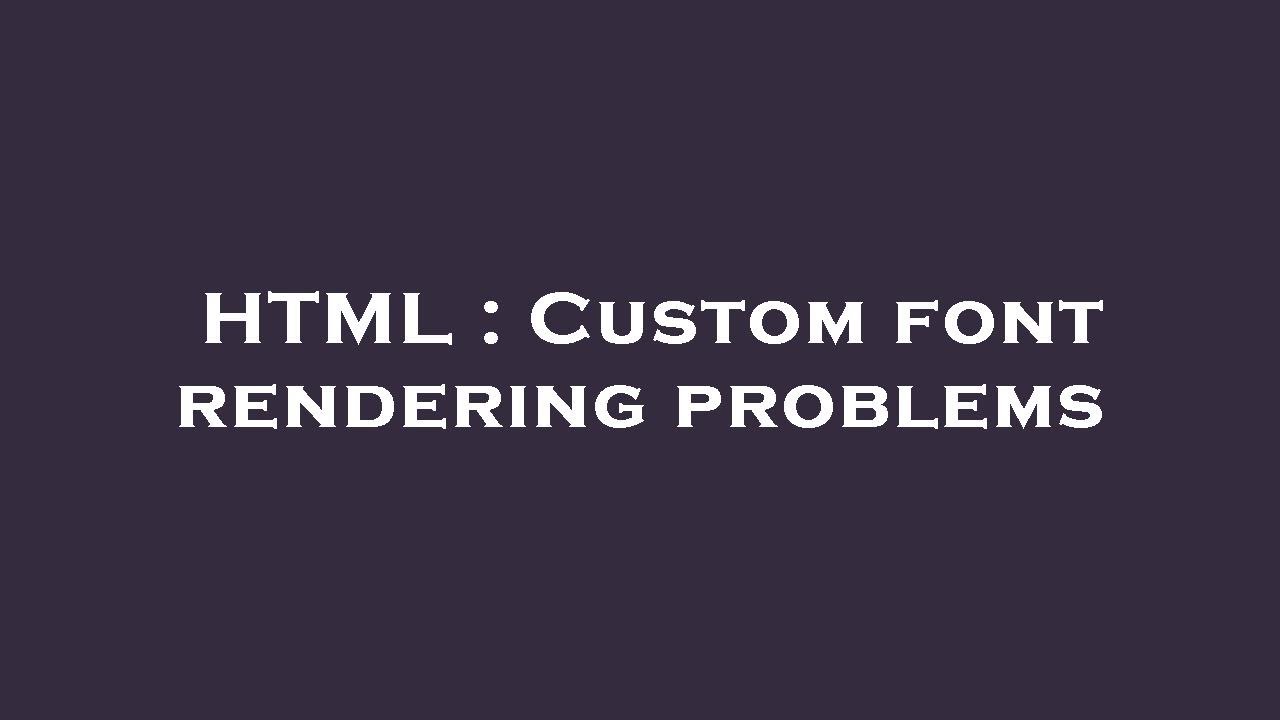HTML : Custom font rendering problems